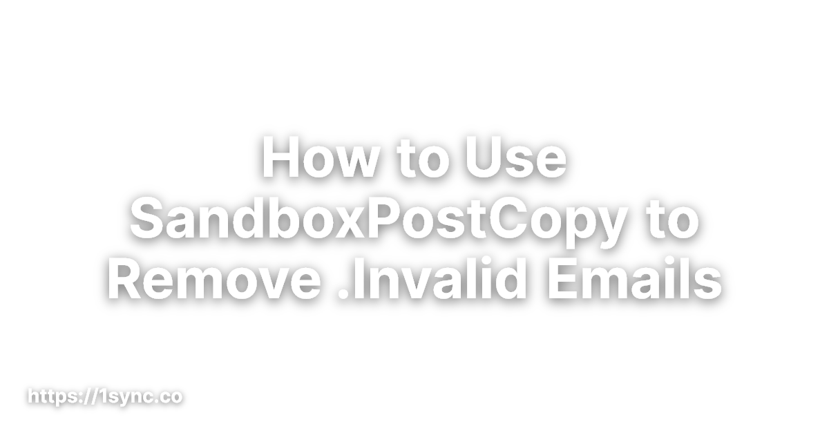 How to Use SandboxPostCopy to Remove .Invalid Emails